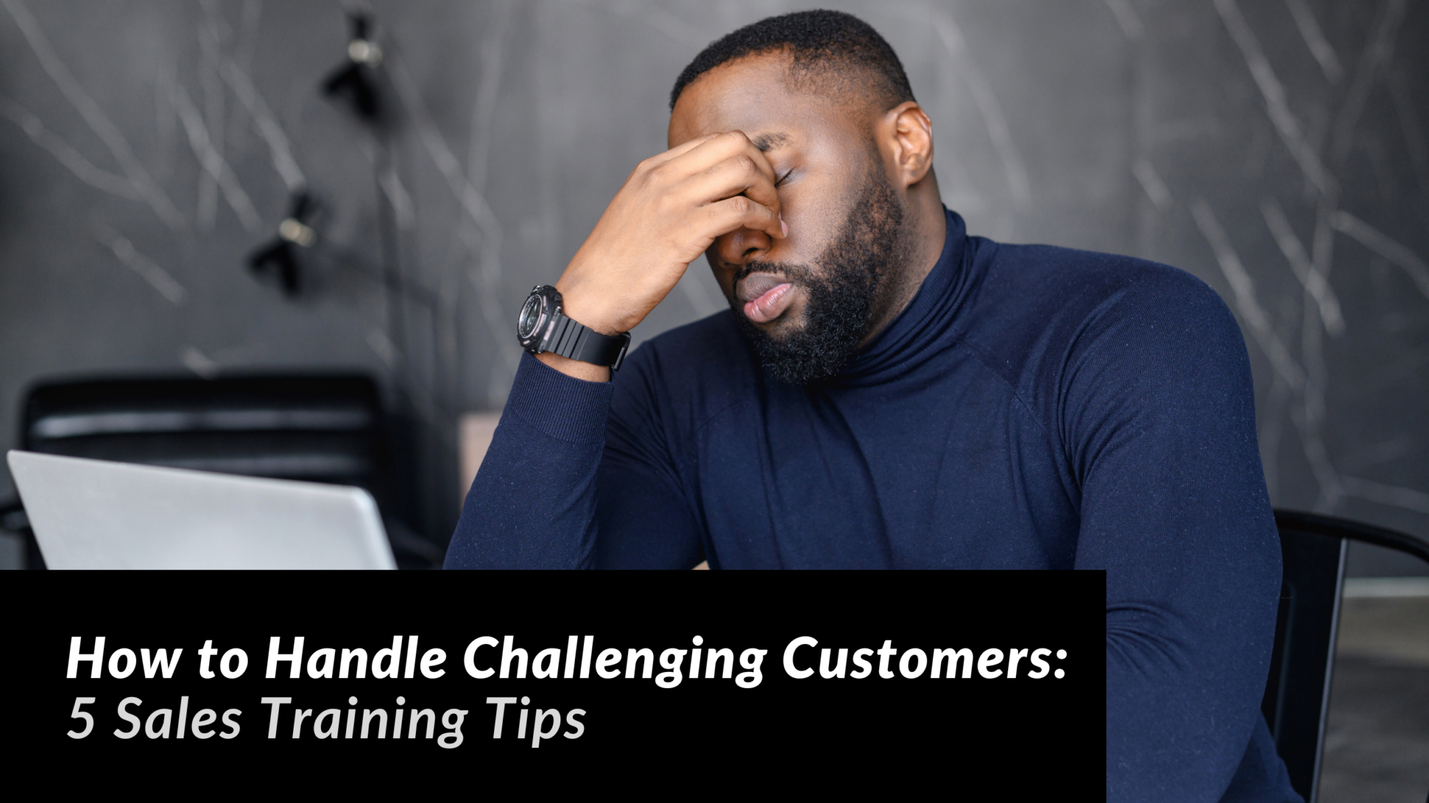 How to Handle Challenging Customers: 5 Sales Training Tips for Success ...