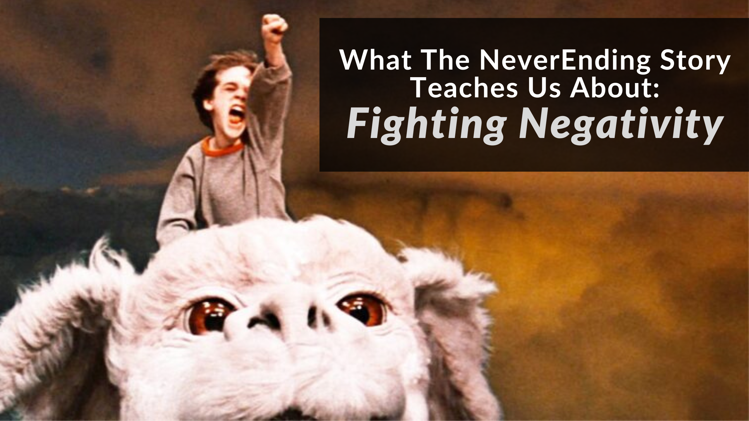 What The NeverEnding Story Teaches Us about Fighting Negativity Jeff Shore
